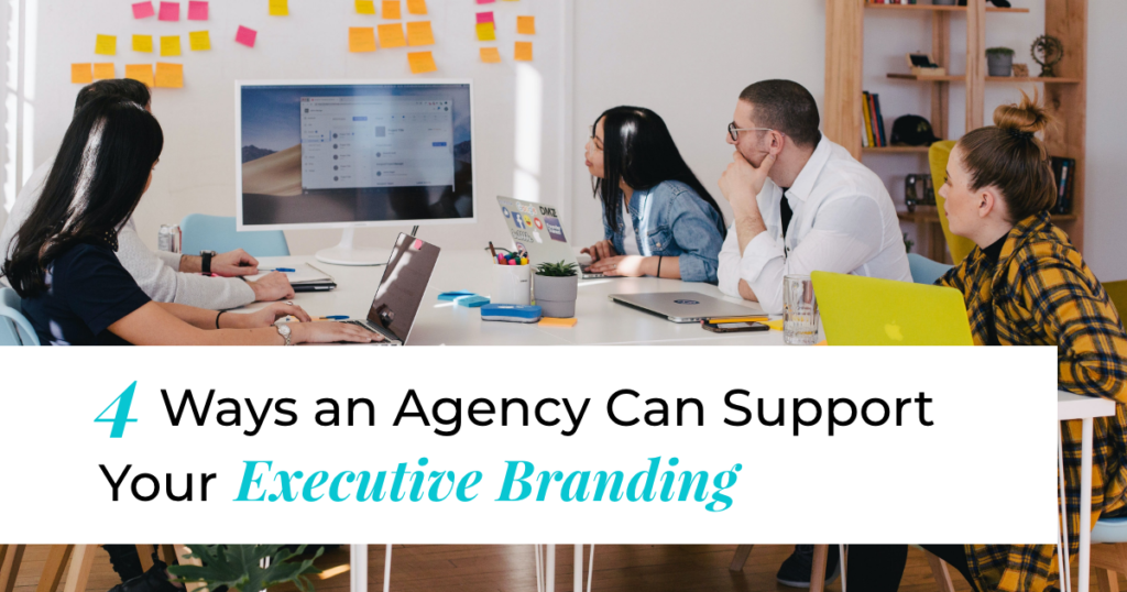 4 Ways An Agency Can Support Your Executive Branding