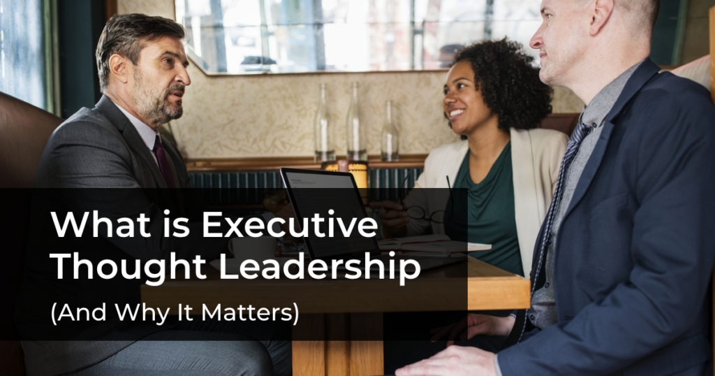 What Is Executive Thought Leadership (And Why It Matters) - Influential ...